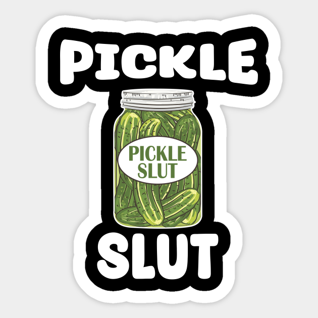 Pickle Slut Who Loves Pickles Pickle Slut Sticker Teepublic